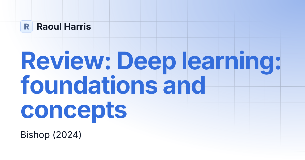 Review: Deep learning: foundations and concepts | Raoul Harris